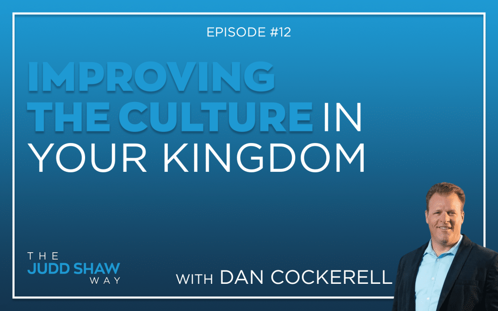 Improving the Culture in Your Kingdom With Dan Cockerell - Judd Shaw ...